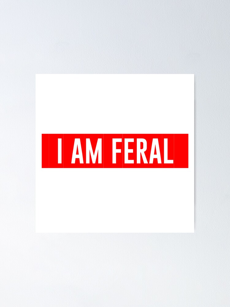 "I am Feral Text Art" Poster for Sale by ReignCafe | Redbubble