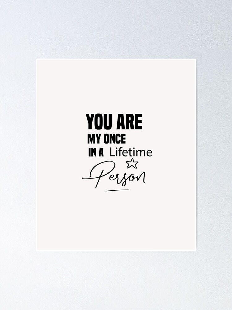 "you are my once in a lifetime person " Poster by Crystakim | Redbubble