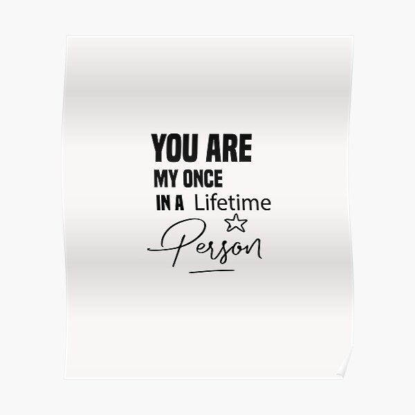 "you are my once in a lifetime person " Poster by Crystakim | Redbubble