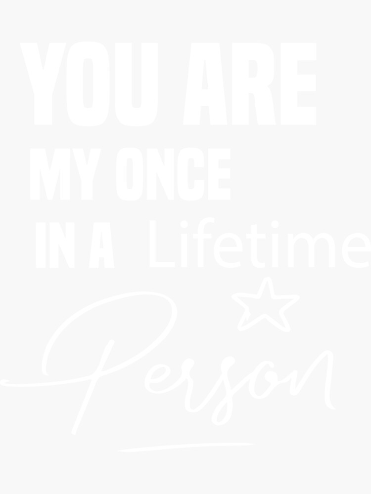 "you are my once in a lifetime person " Sticker by Crystakim | Redbubble