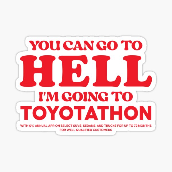 "you can go to hell i'm going to toyotathon" Sticker by HUUZZZAAH ...