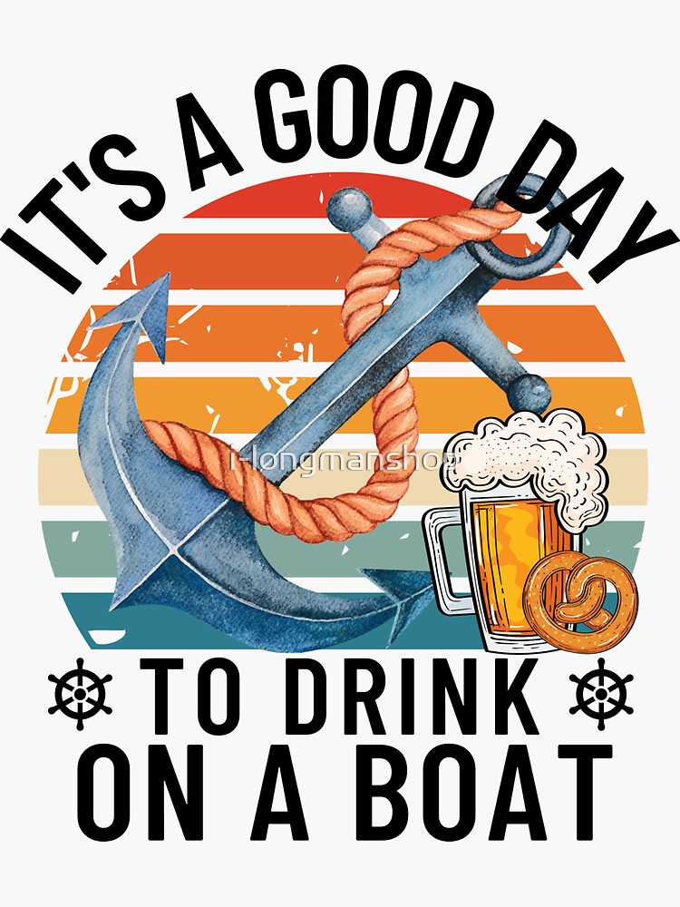 "It's A Good Day To Drink On A Boat (Boating Gift)" Sticker by i ...