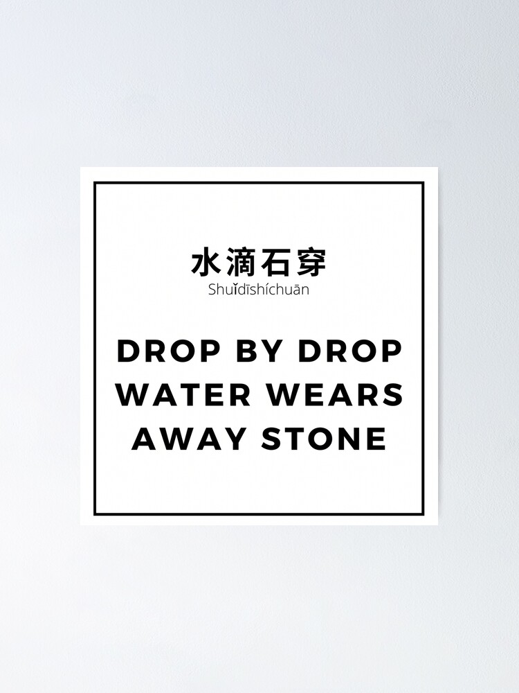"Drop by Drop Water Wears Away Stone " Poster by ModernMandarin | Redbubble