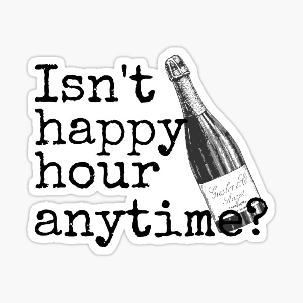 "Isn't Happy Hour Anytime" Sticker by john-ess | Redbubble