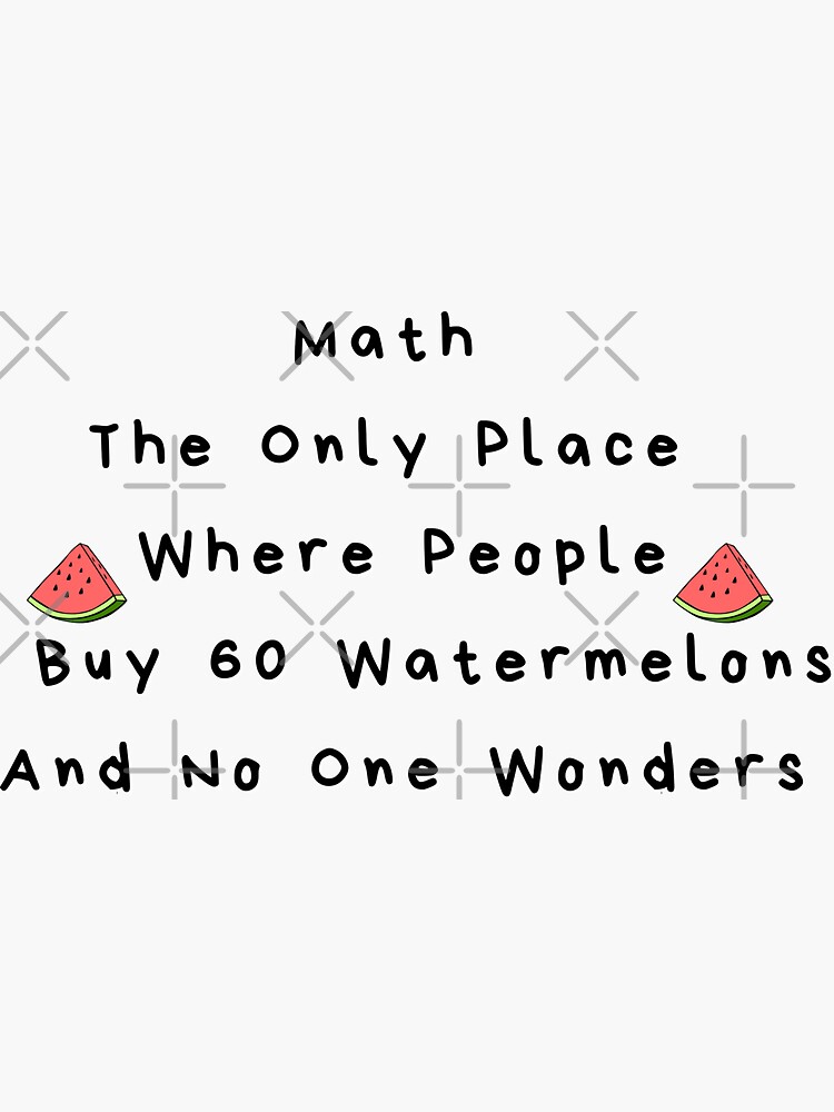 "Math The Only Place Where People Buy 60 Watermelons And No One Wonders ...