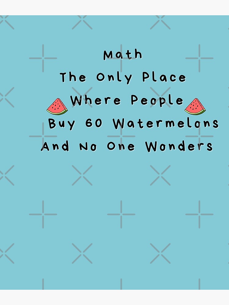 "Math The Only Place Where People Buy 60 Watermelons And No One Wonders ...