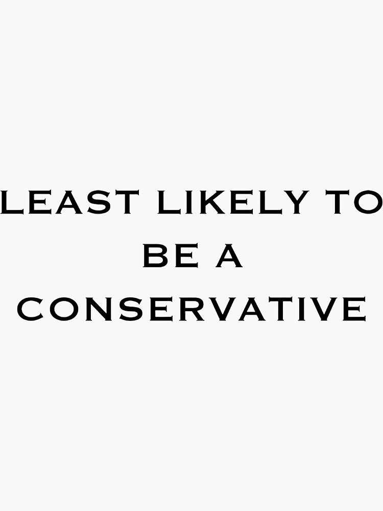 "Least likely to be a conservative " Sticker by Shoptwentyseven | Redbubble