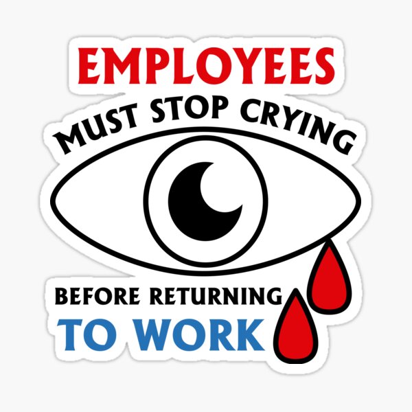 "Employees must stop crying" Sticker by RoyalArt99 | Redbubble