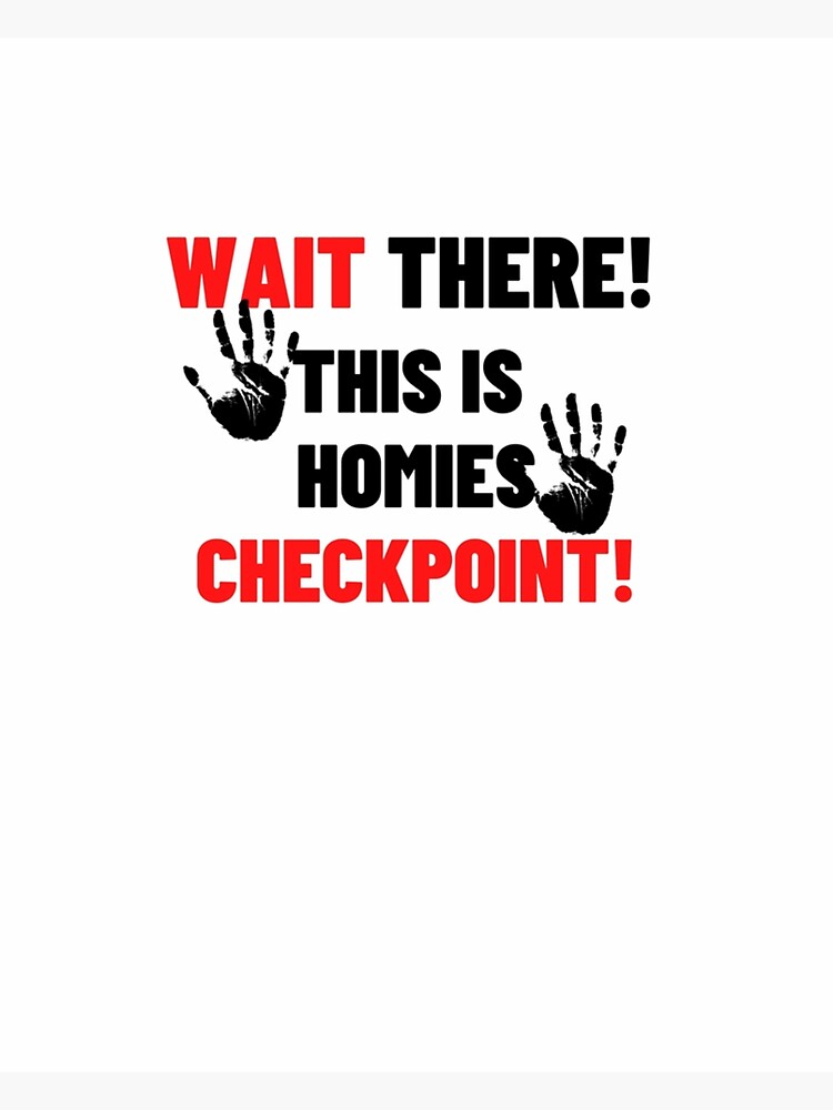 "WAIT THERE THIS IS HOMIES CHECKPOINT MEME WHITE" Sticker by ...