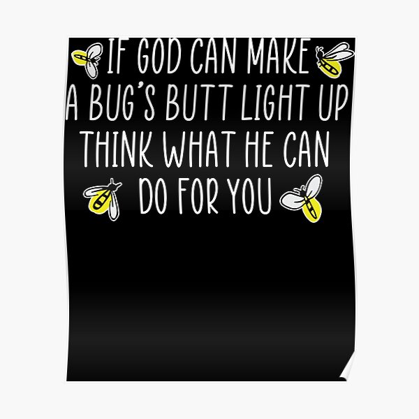 "if god can make a bugs butt light up think what he can" Poster by ...