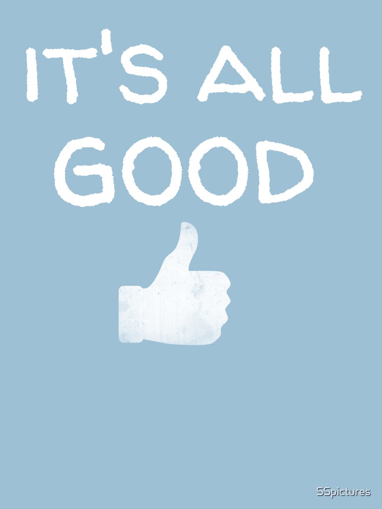 "It's all Good" T-shirt for Sale by SSpictures | Redbubble | its all ...