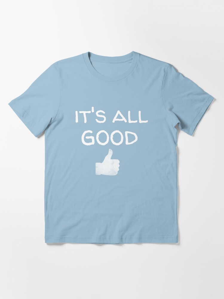 "It's all Good" T-shirt for Sale by SSpictures | Redbubble | its all ...