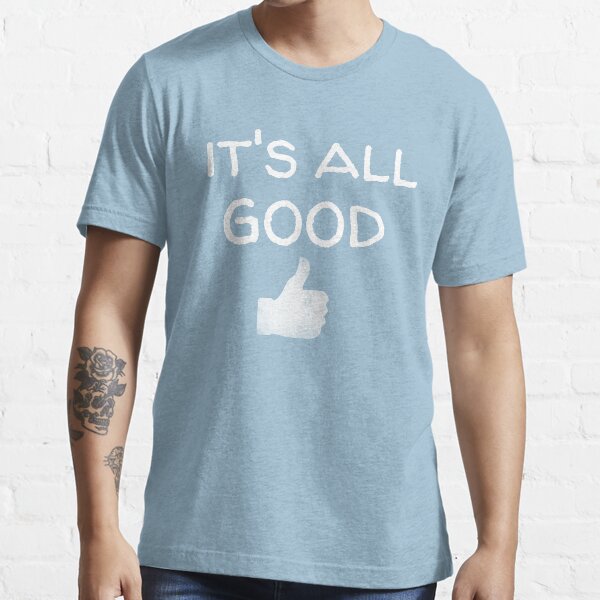 "It's all Good" T-shirt for Sale by SSpictures | Redbubble | its all ...