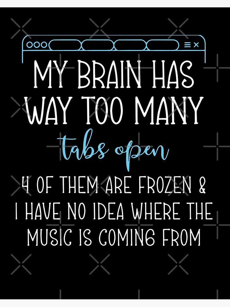 "My Brain Has Way Too Many Tabs Open 4 Of Them Are Frozen" Art Board Print for Sale by ...