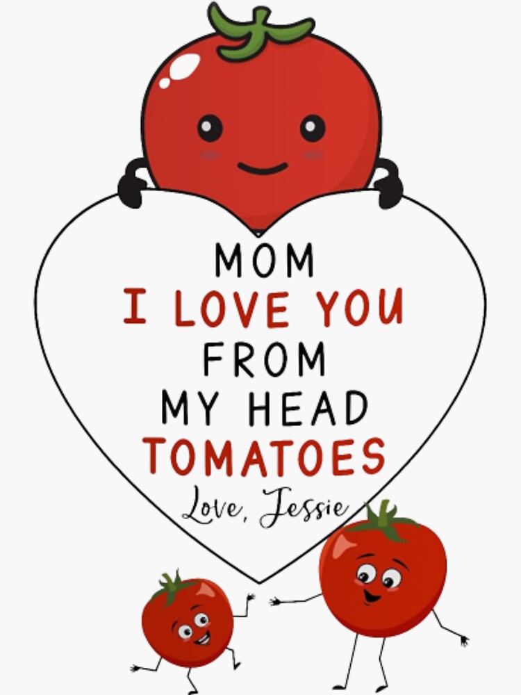 "Mom I Love You From My Head Tomatoes" Sticker by alamuk96 | Redbubble