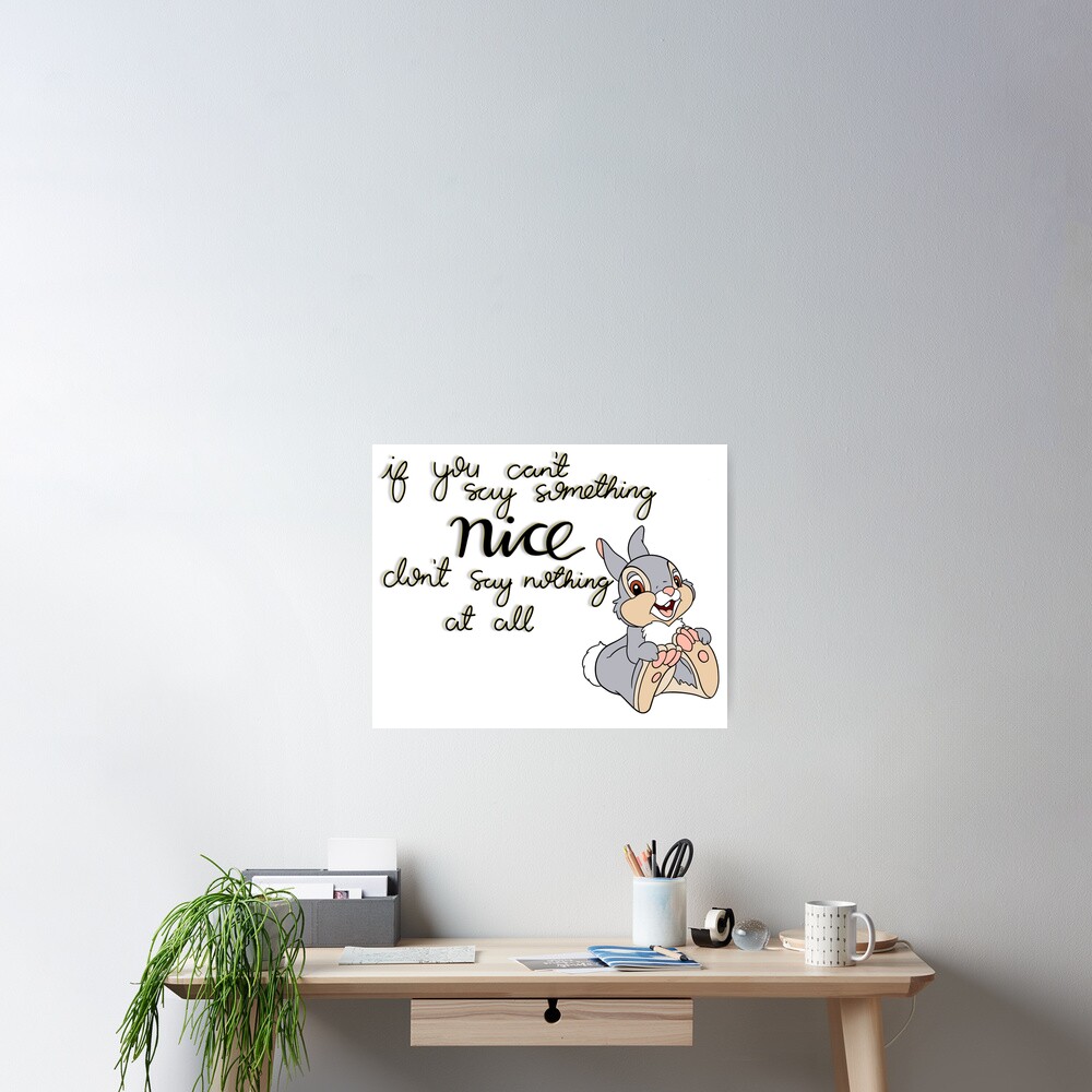 "If you can’t say something nice don’t say nothin at all " Poster by ...