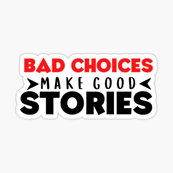 " Bad Choices make good stories" Sticker by PRETTYSIMPLETO | Redbubble