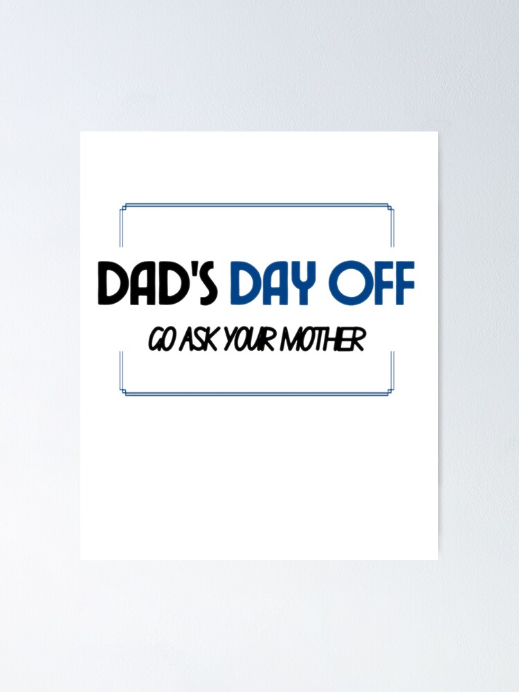 "dad's day off" Poster for Sale by JAdotdotDesigns | Redbubble