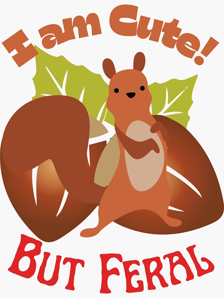 "I Am Cute But Feral Squirrel, I Am Feral Squirrel," Sticker by ...