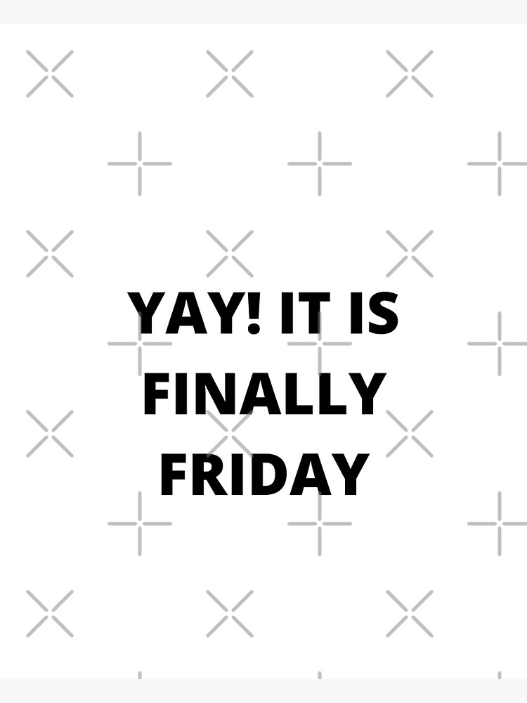 "YAY! IT IS FINALLY FRIDAY COLLECTION" Poster for Sale by Glyfada ...