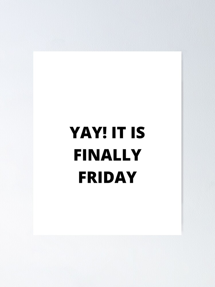 "YAY! IT IS FINALLY FRIDAY COLLECTION" Poster for Sale by Glyfada ...