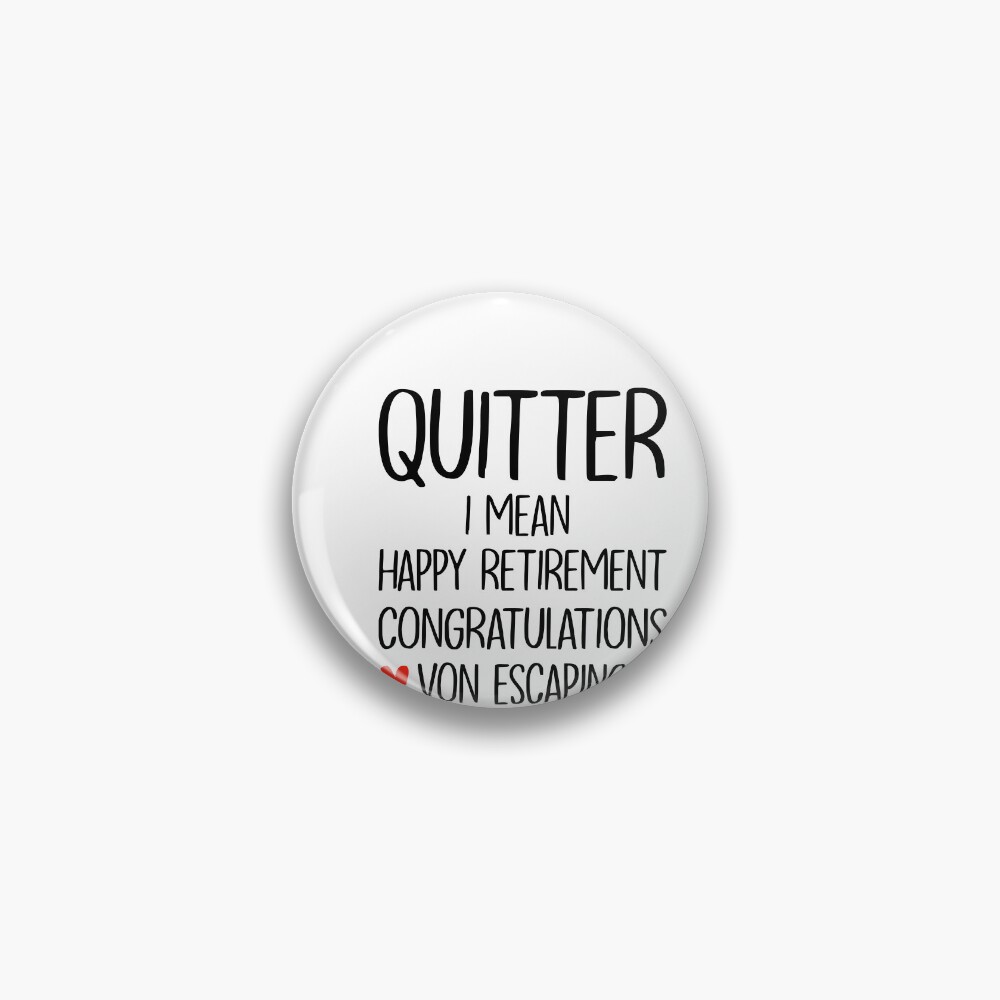 Badge « citation drôle, lâcheur je veux dire bonne retraite ...