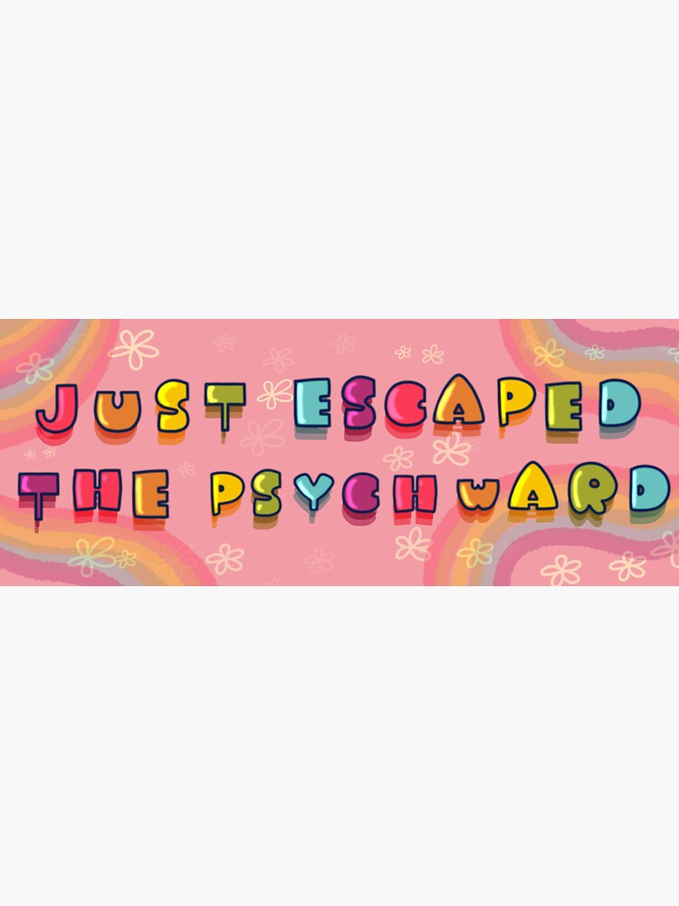 "Just escaped the psych ward " Sticker for Sale by NaughtySugars ...