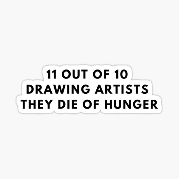 "11 OUT 10 DRAWING ARTISTS THEY DIE OF HUNGER" Sticker by CoCoDinoShop ...