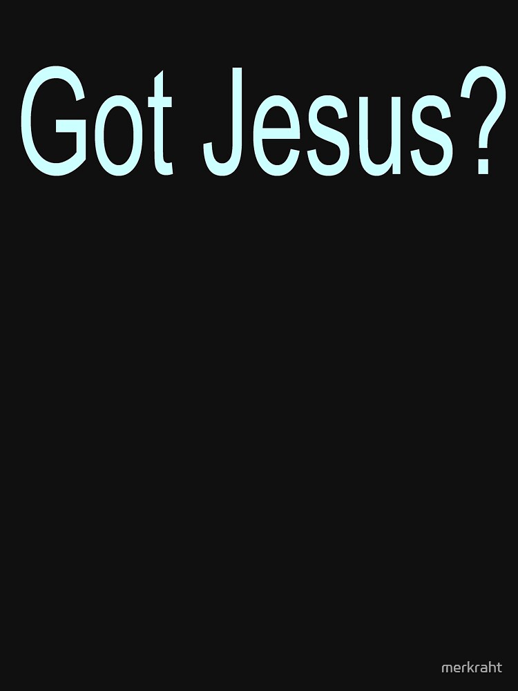 "Got Jesus?" T-shirt for Sale by merkraht | Redbubble | got jesus t ...