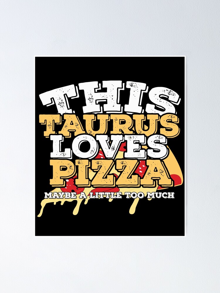 "Horoscope Zodiac Sign Taurus Loves Pizza" Poster for Sale by ...