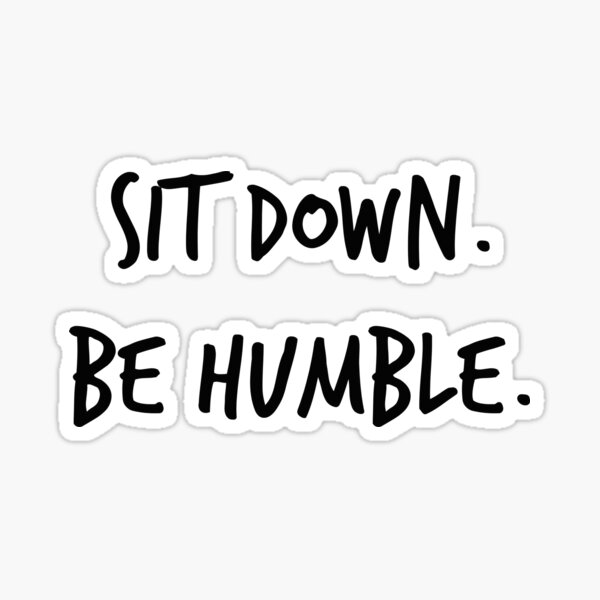 Sit Down Be Humble Stickers | Redbubble