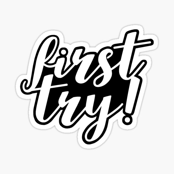 "first try!" Sticker by jonathong007 | Redbubble