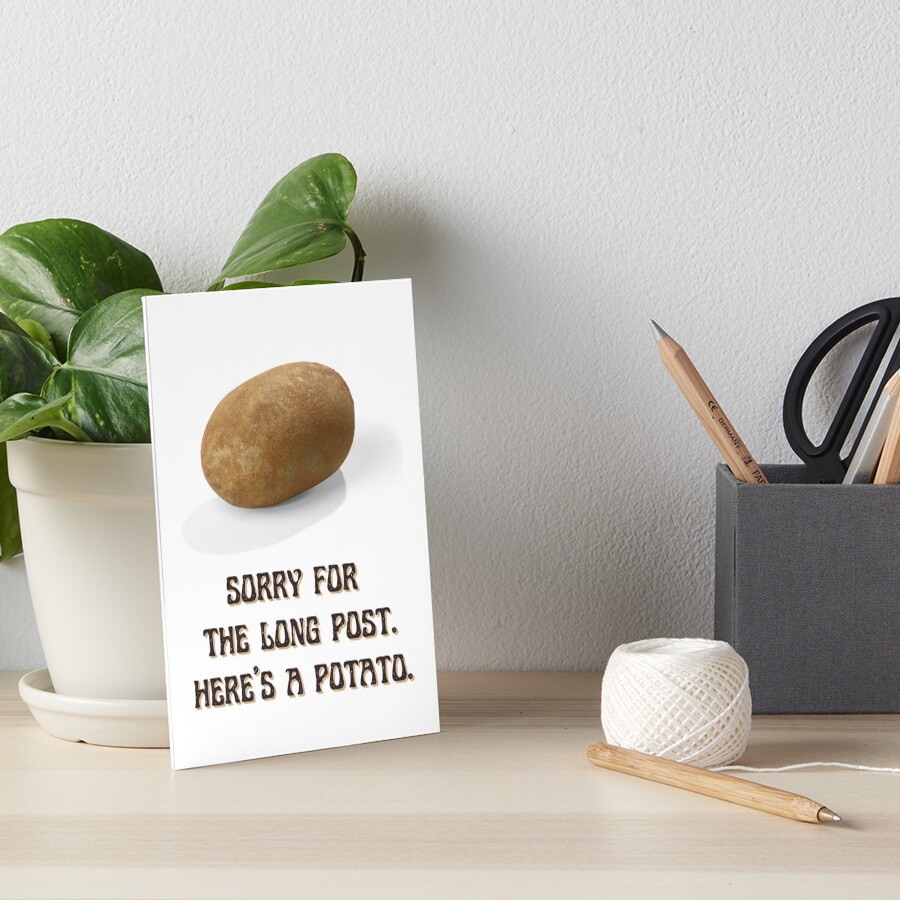 "Sorry For The Long Post Here Is A Potato" Poster for Sale by ...