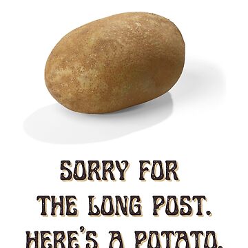 "Sorry For The Long Post Here Is A Potato" Poster for Sale by ...