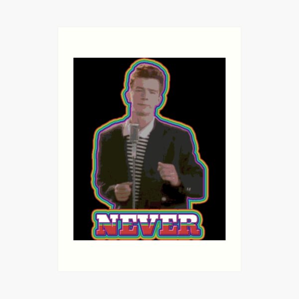 "Rick Astley Never" Art Print for Sale by PeteButlerArt | Redbubble