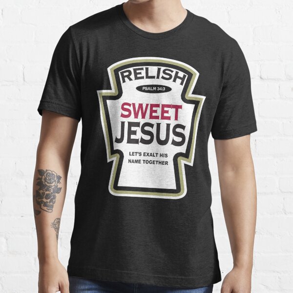 "Relish Sweet Jesus Christian Parody" T-shirt by lennonshelbypni ...