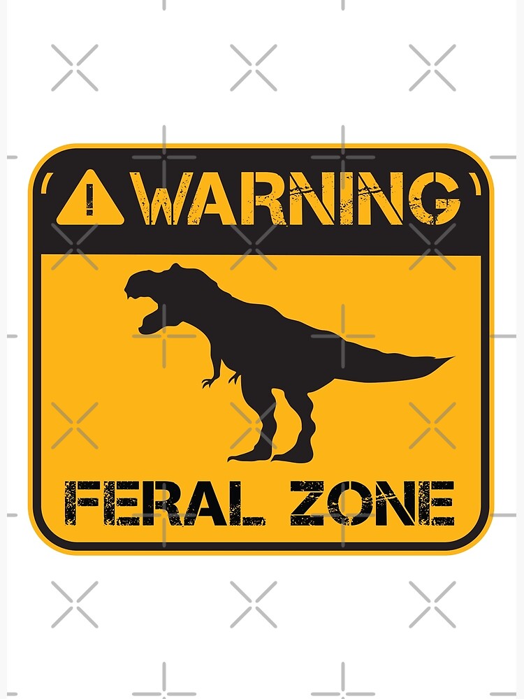 "Warning Feral Zone ( Funny Danger Sign for T-rex )" Poster by st7001 ...