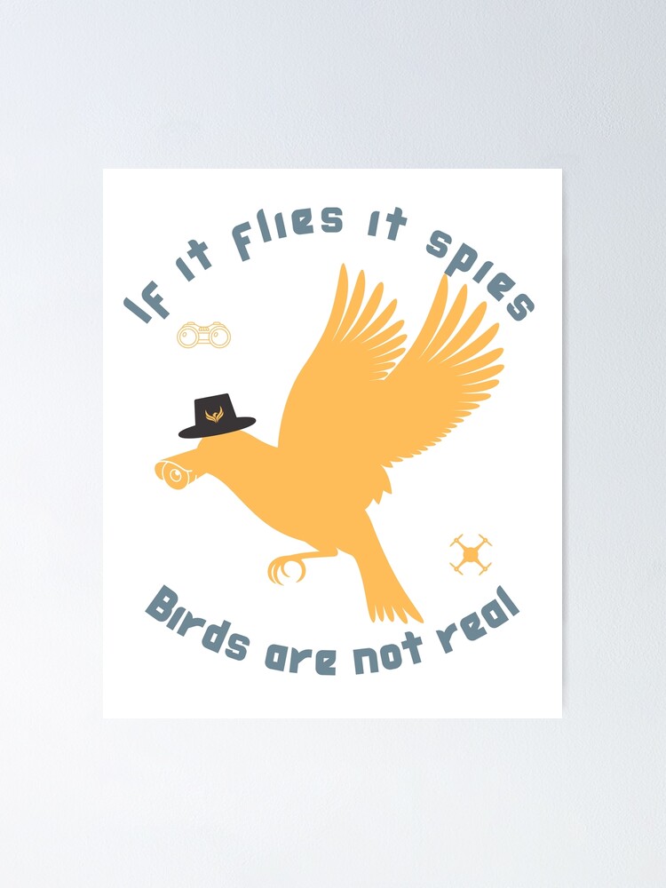 "birds are not real, if it flies it spies" Poster for Sale by Modlux ...