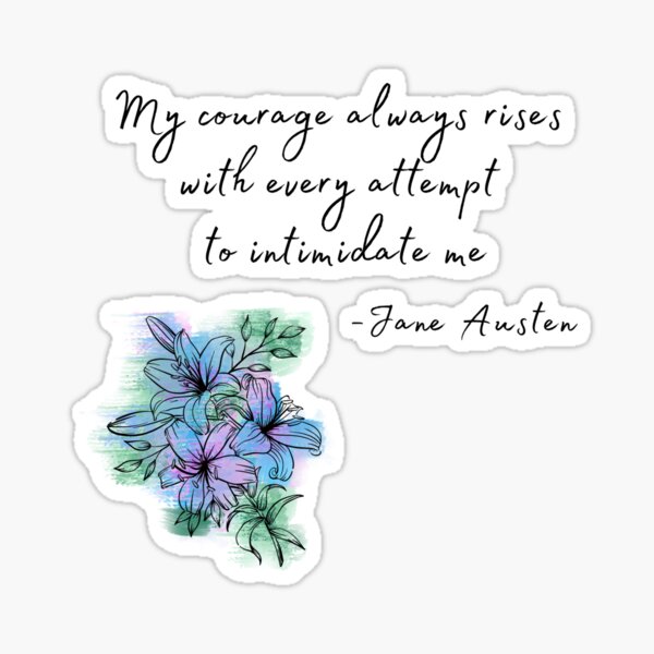 "My courage always rises with every attempt to intimidate me, Jane ...