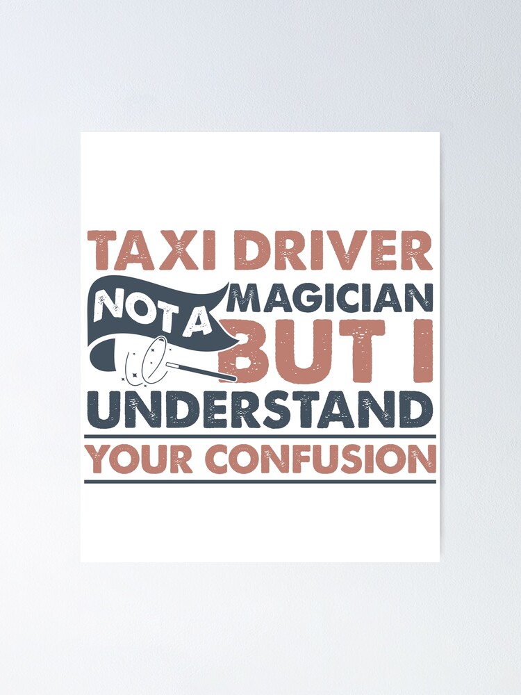 "Taxi Driver Not A Magician But I Understand Your Confusion" Poster for ...
