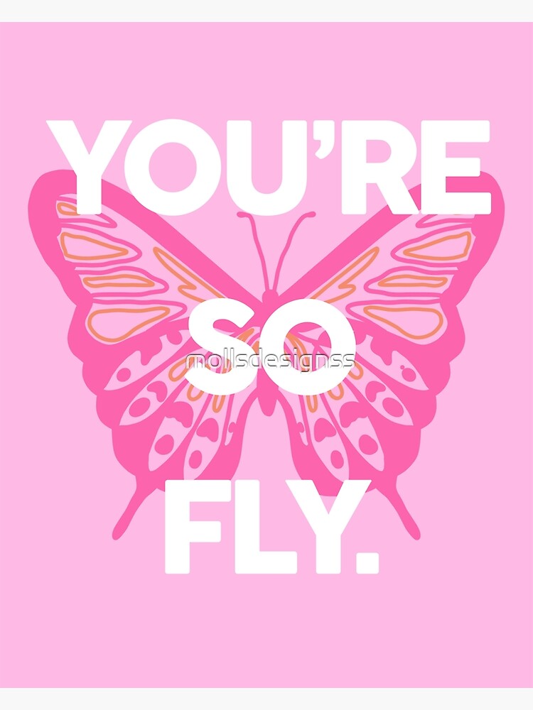 "you’re so fly butterfly " Poster for Sale by mollsdesignss | Redbubble