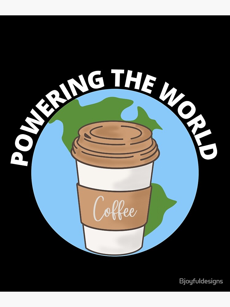 "Coffee - Powering The World Design" Poster for Sale by Bjoyfuldesigns ...
