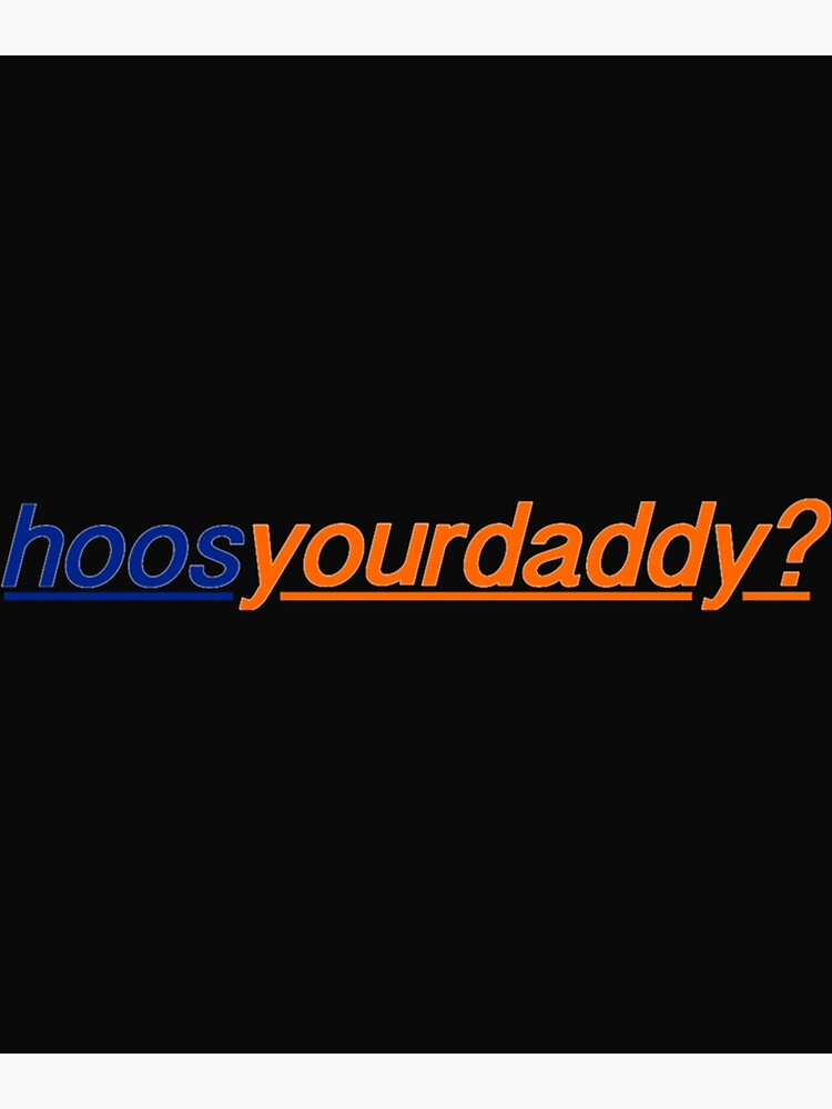 "hoos your daddy " Poster for Sale by StellasCosmos | Redbubble