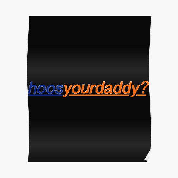 "hoos your daddy " Poster for Sale by StellasCosmos | Redbubble