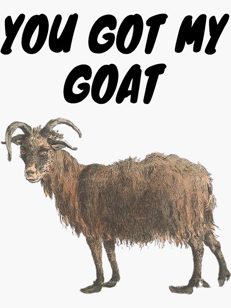 "You got my goat quote with goat design, picture." Sticker for Sale by ...