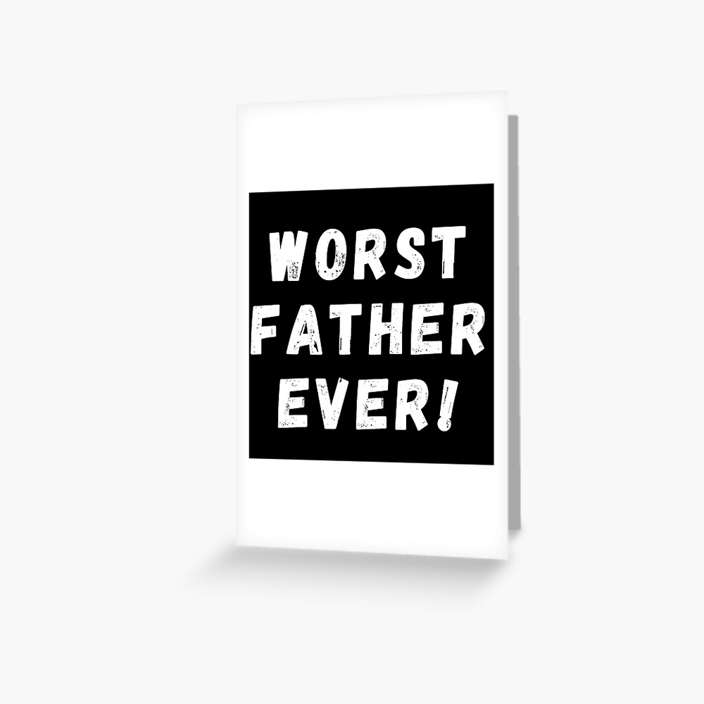 "Worst Father Ever!" Greeting Card for Sale by NoSpecialShop | Redbubble