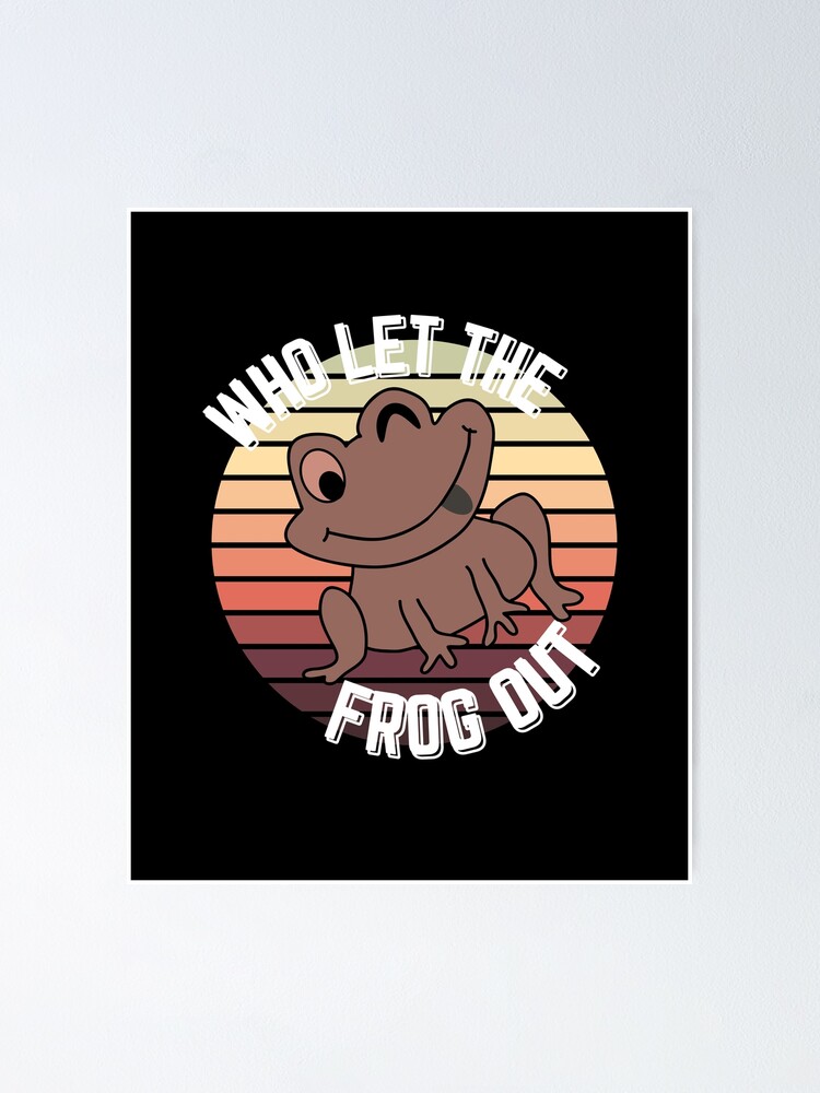 "Who Let The Frog Out" Poster for Sale by designerpriti | Redbubble