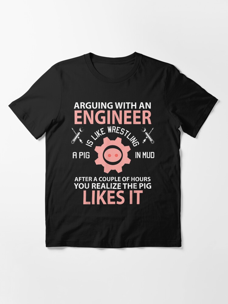 "Arguing With An Engineer Is Like Wrestling A Pig Engineering" T-shirt ...