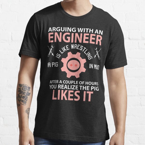 "Arguing With An Engineer Is Like Wrestling A Pig Engineering" T-shirt ...