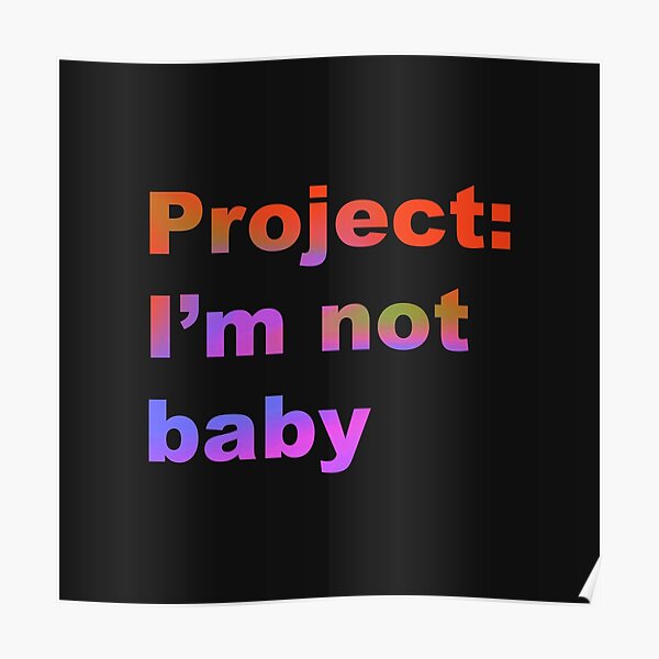 "Project: I'm not Baby" Poster for Sale by AMIRANDONE | Redbubble
